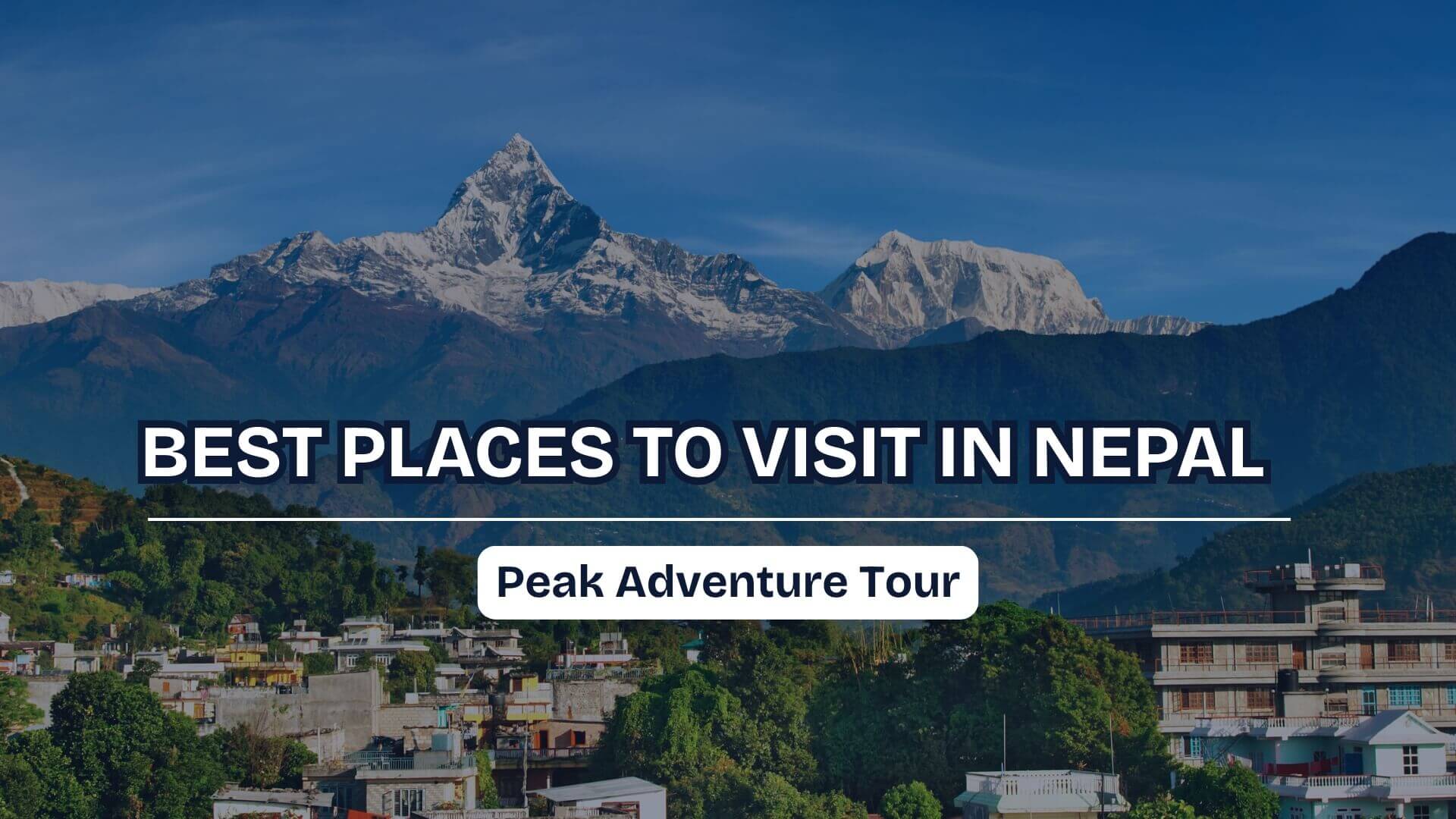 6 Best Places to Visit in Nepal | Peak Adventure Tours