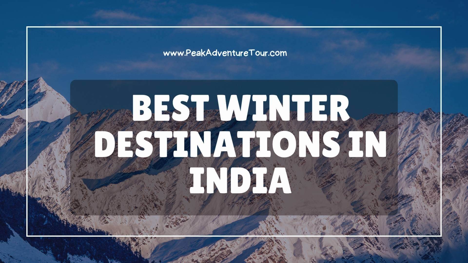 10 Best Winter Places to Visit in India | Peak Adventure Tour